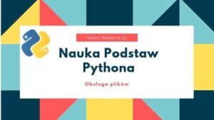 Nauka Podstaw Pythona - obsługa plików - Kamil Kwapisz
